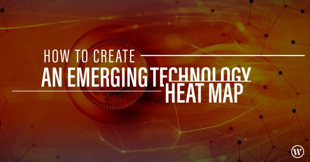 How (And Why) To Create An Emerging Technology Heat Map - WGI